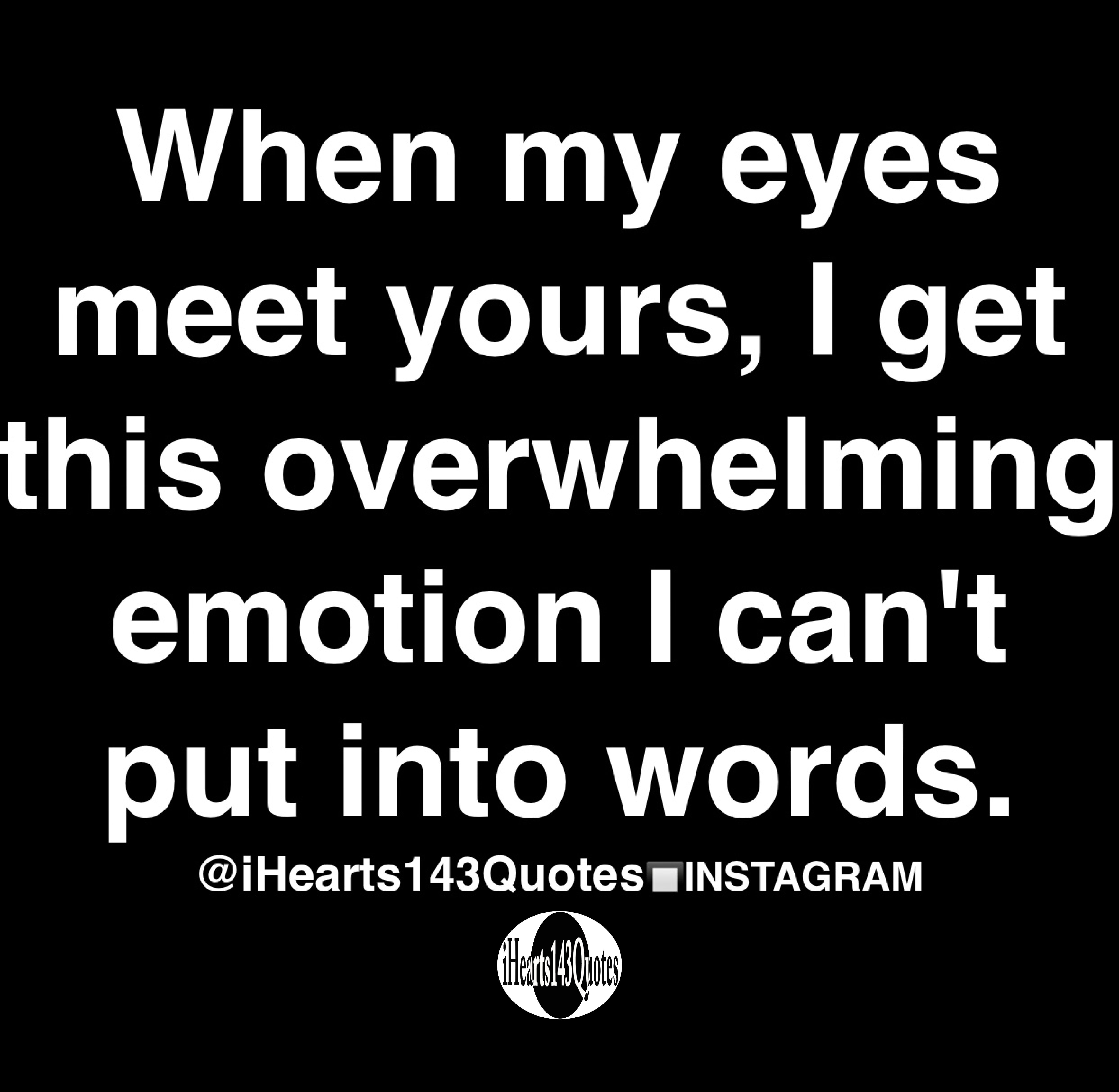 When My Eyes Meet Yours I Get This Overwhelming Emotion I Cant Put