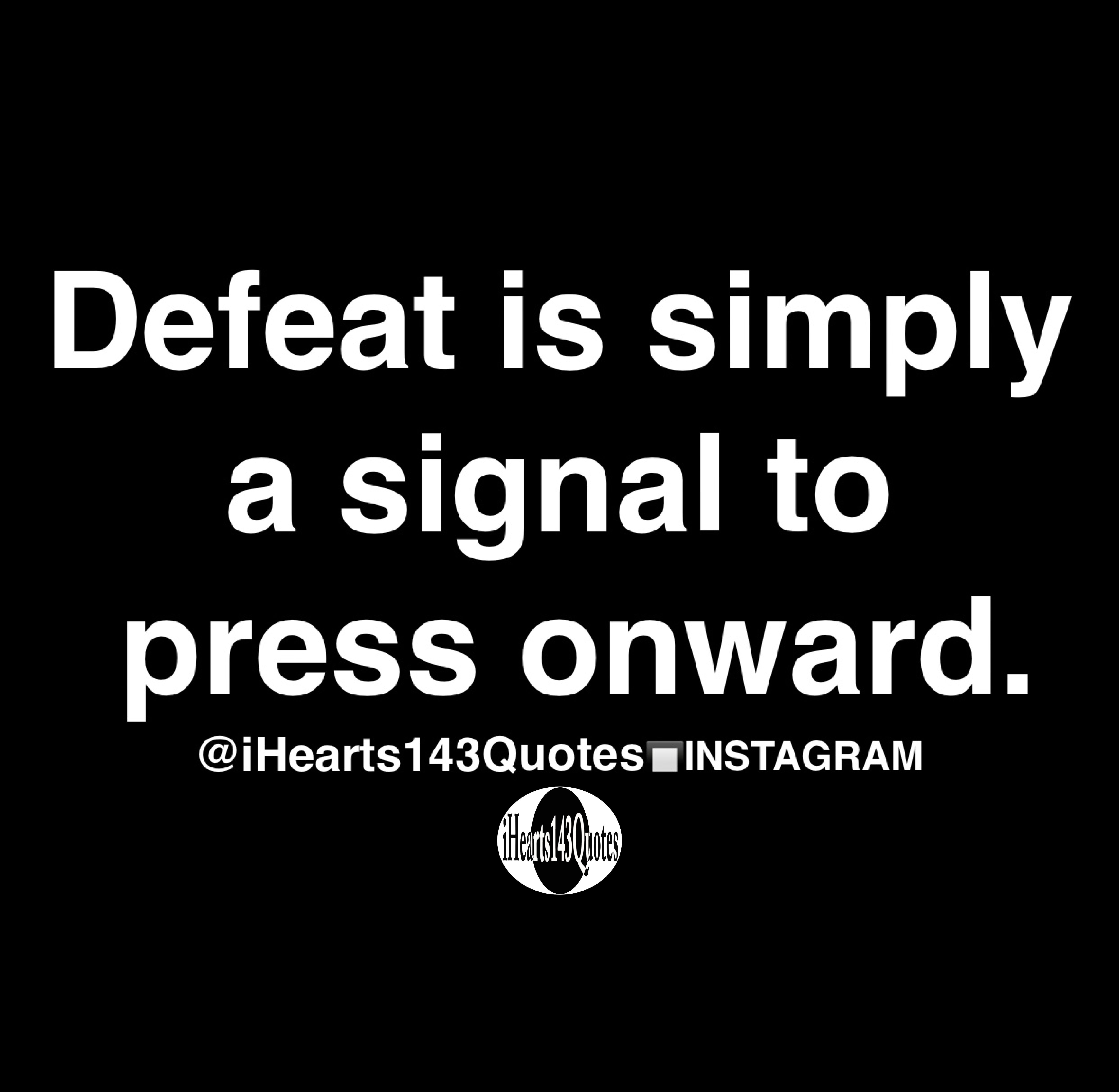 Defeat is simply a signal to press onward - Quotes | iHearts143Quotes ...