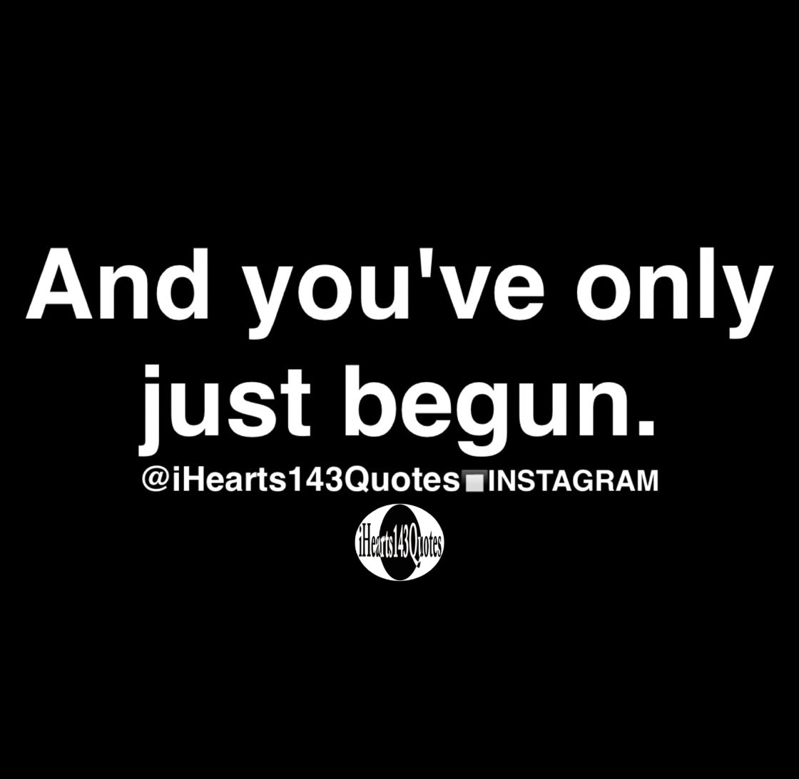 And you've only just begun - Quotes - iHearts143Quotes