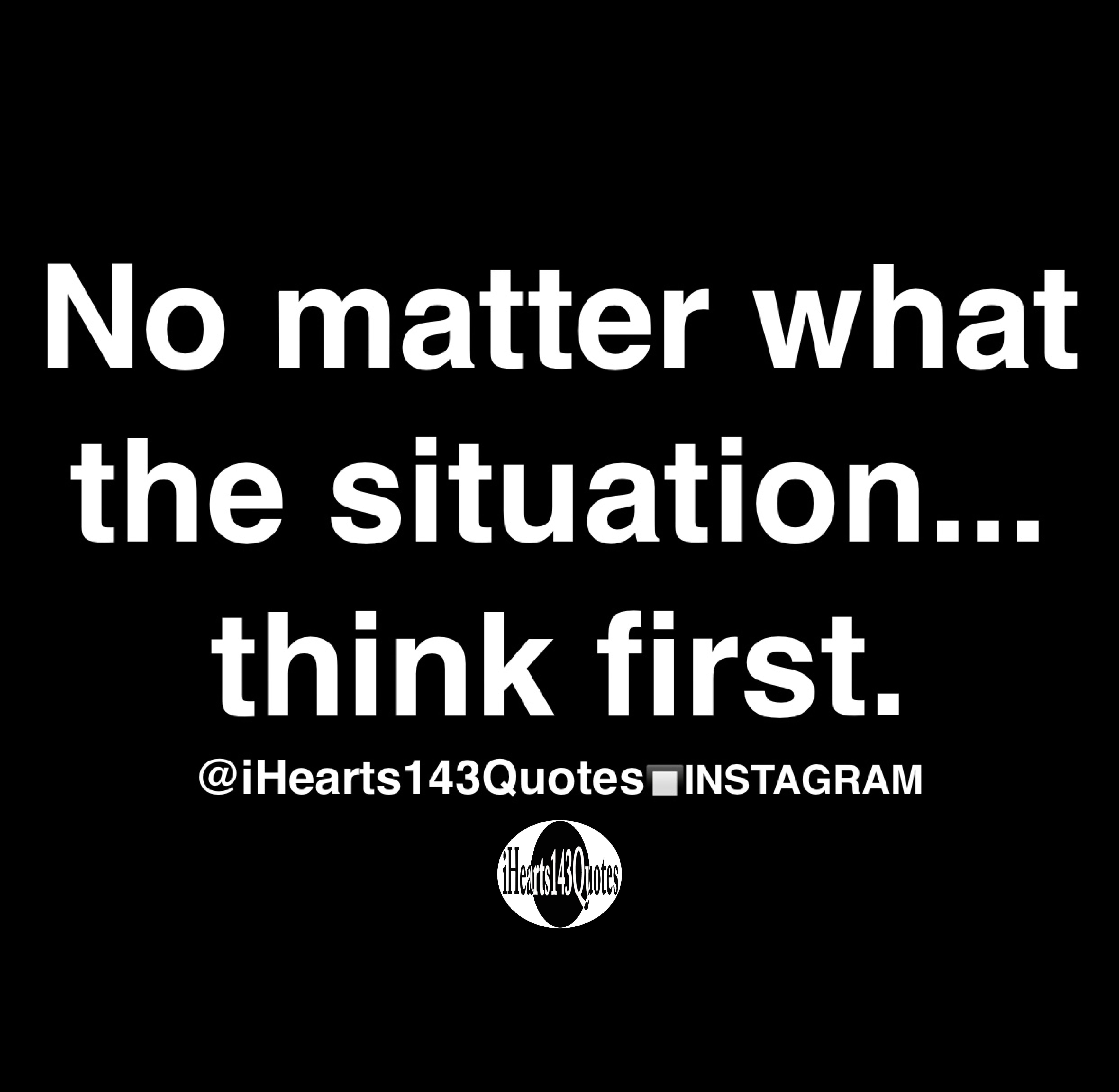 No matter what the situation... think first - Quotes | iHearts143Quotes ...