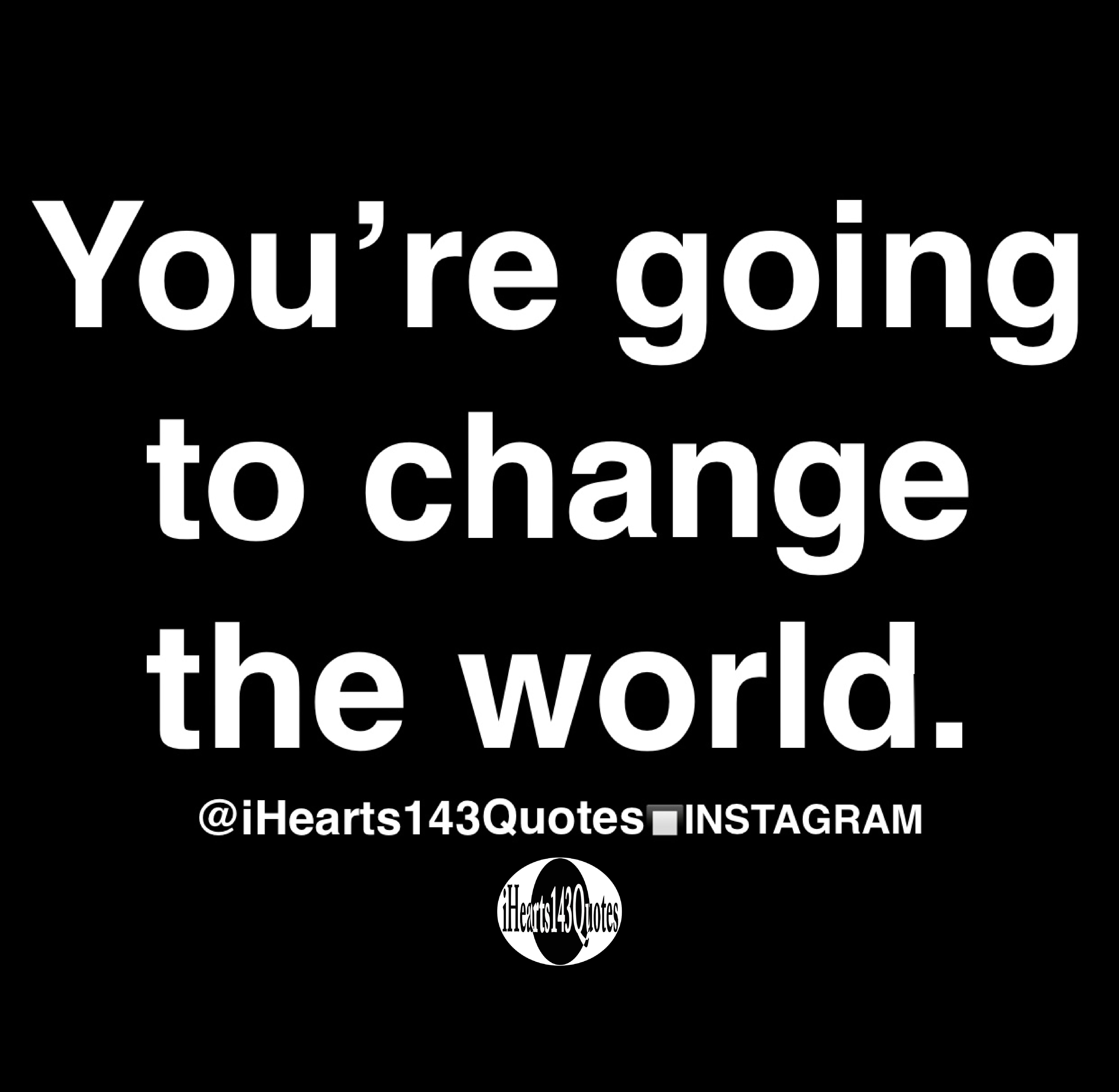 You’re going to change the world - Quotes | iHearts143Quotes Hip Hop News