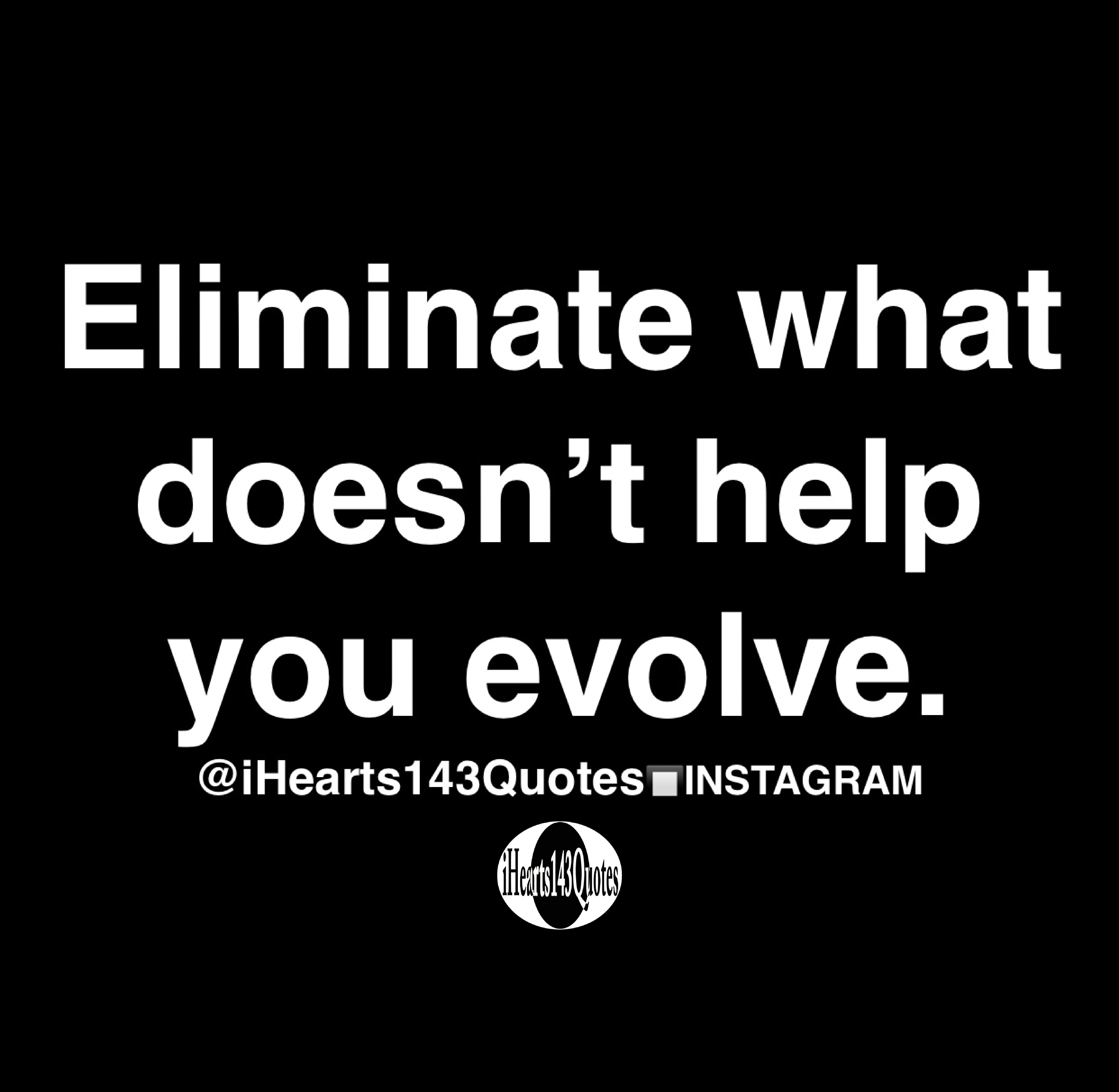 Eliminate what doesn’t help you evolve - Quotes | iHearts143Quotes Hip ...