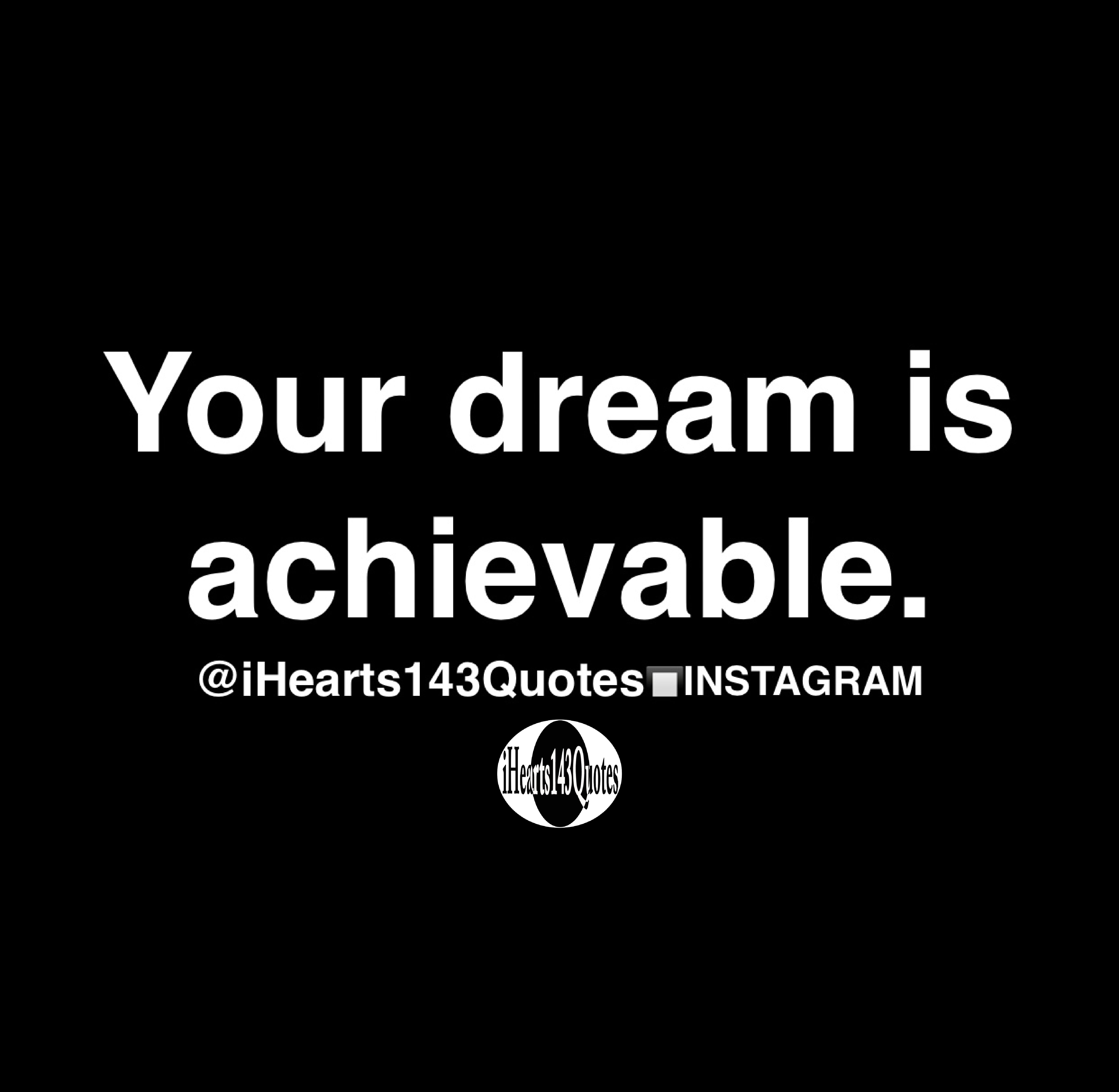 Your dream is achievable - Quotes - iHearts143Quotes