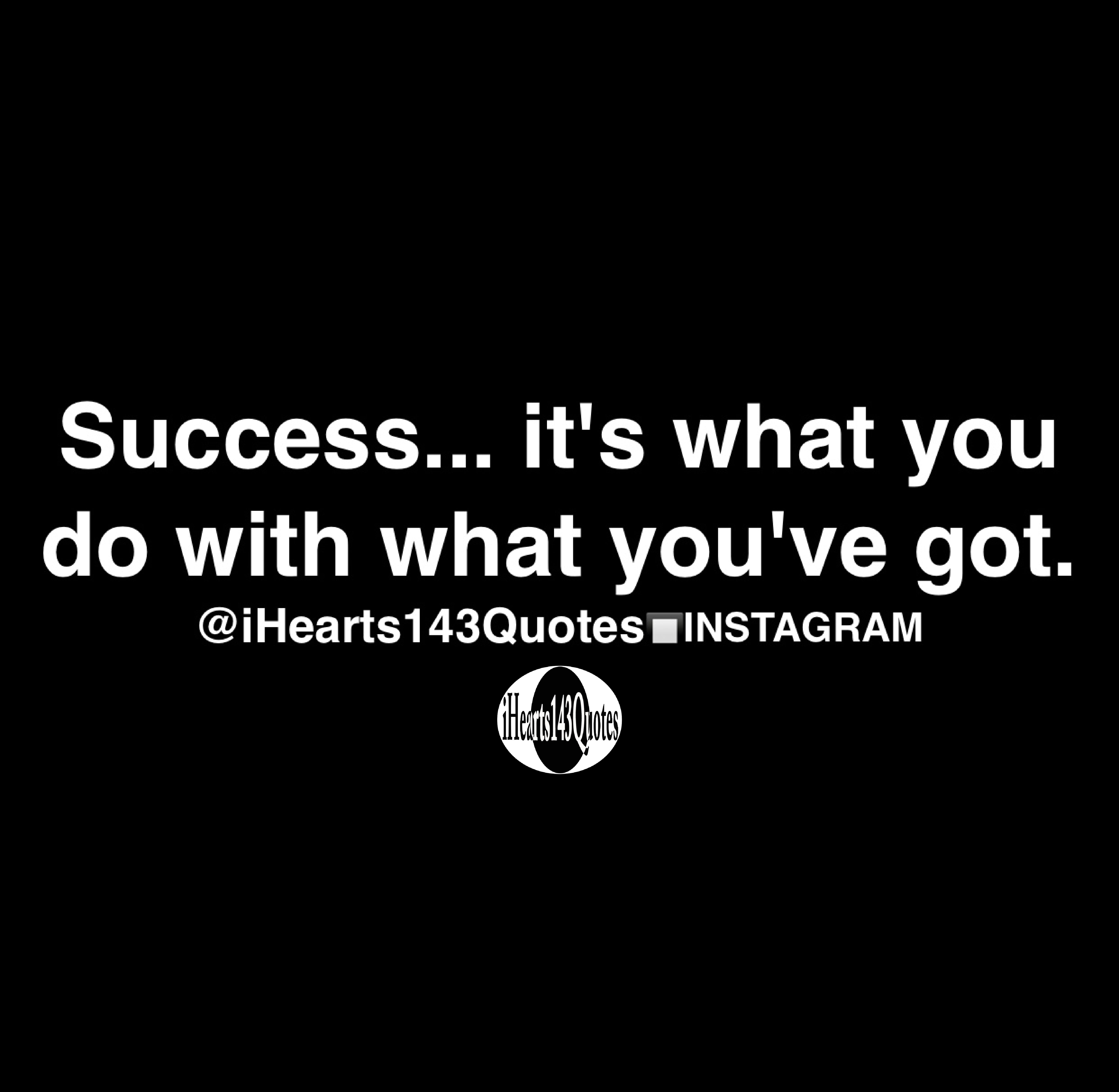 Success... it's what you do with what you've got - Quotes ...