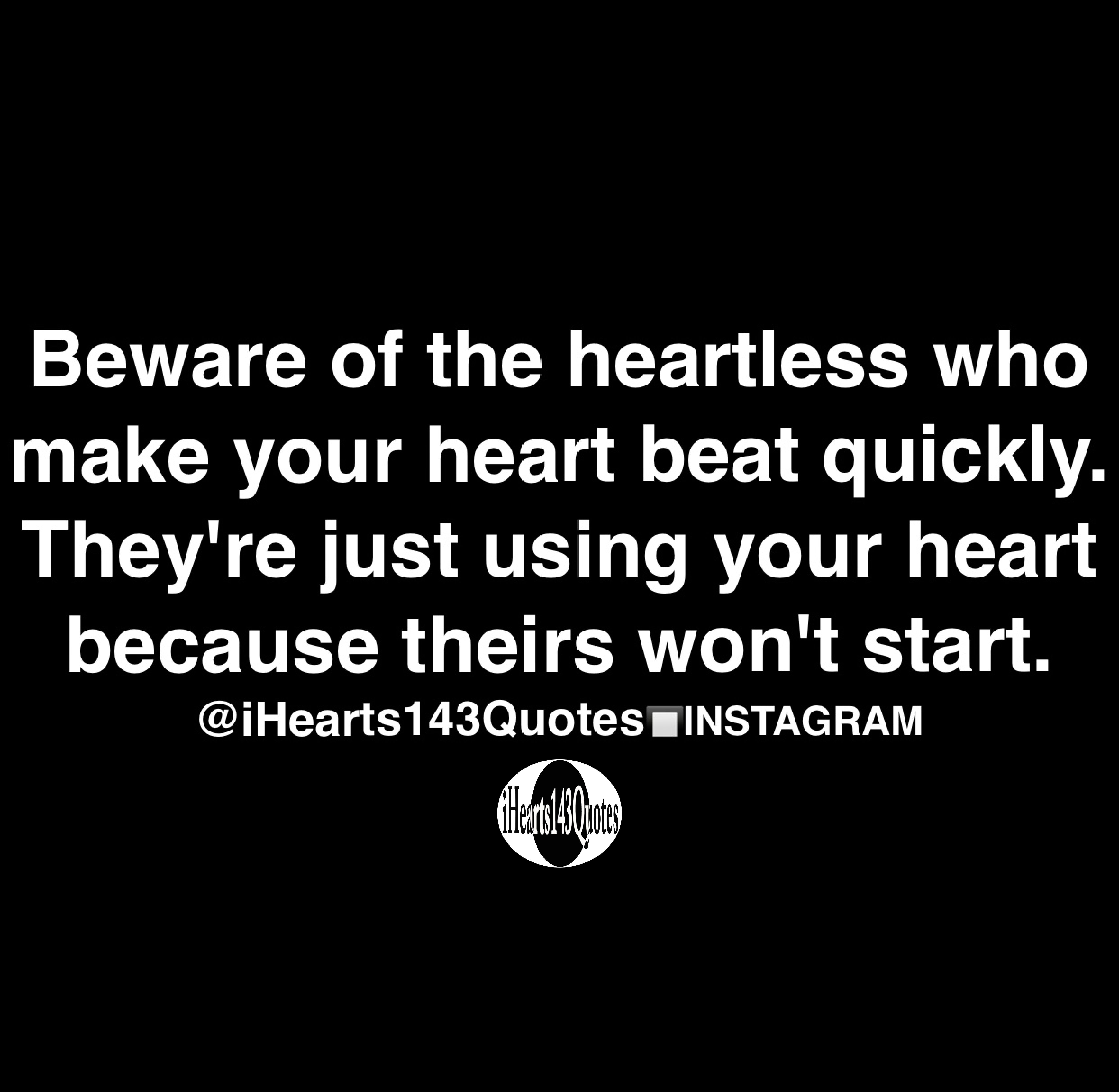 Beware of the heartless who make your heart beat quickly. They're just ...