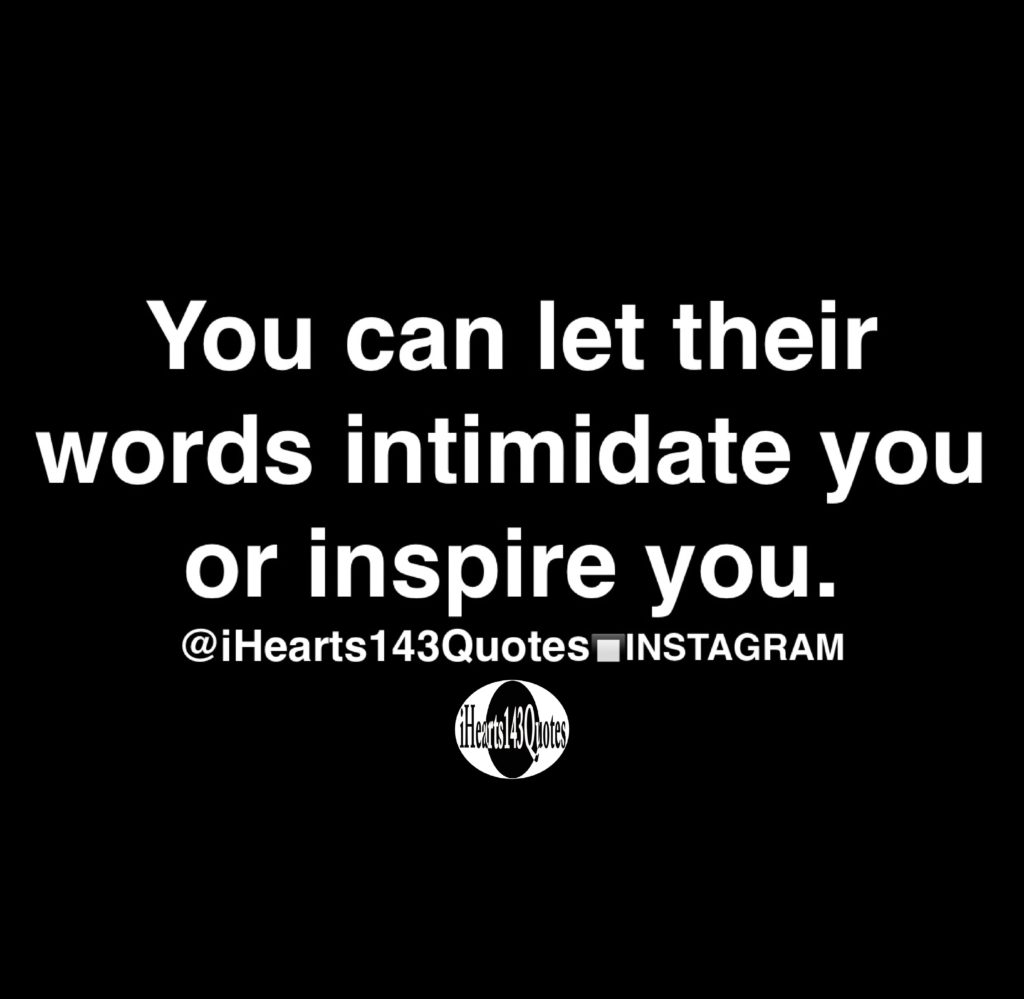 You can let their words intimidate you or inspire you - Quotes ...