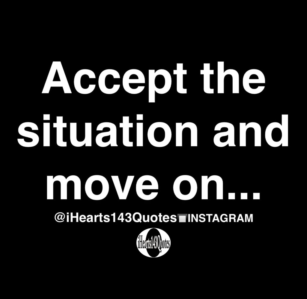 Accept the situation and move on - Quotes - iHearts143Quotes