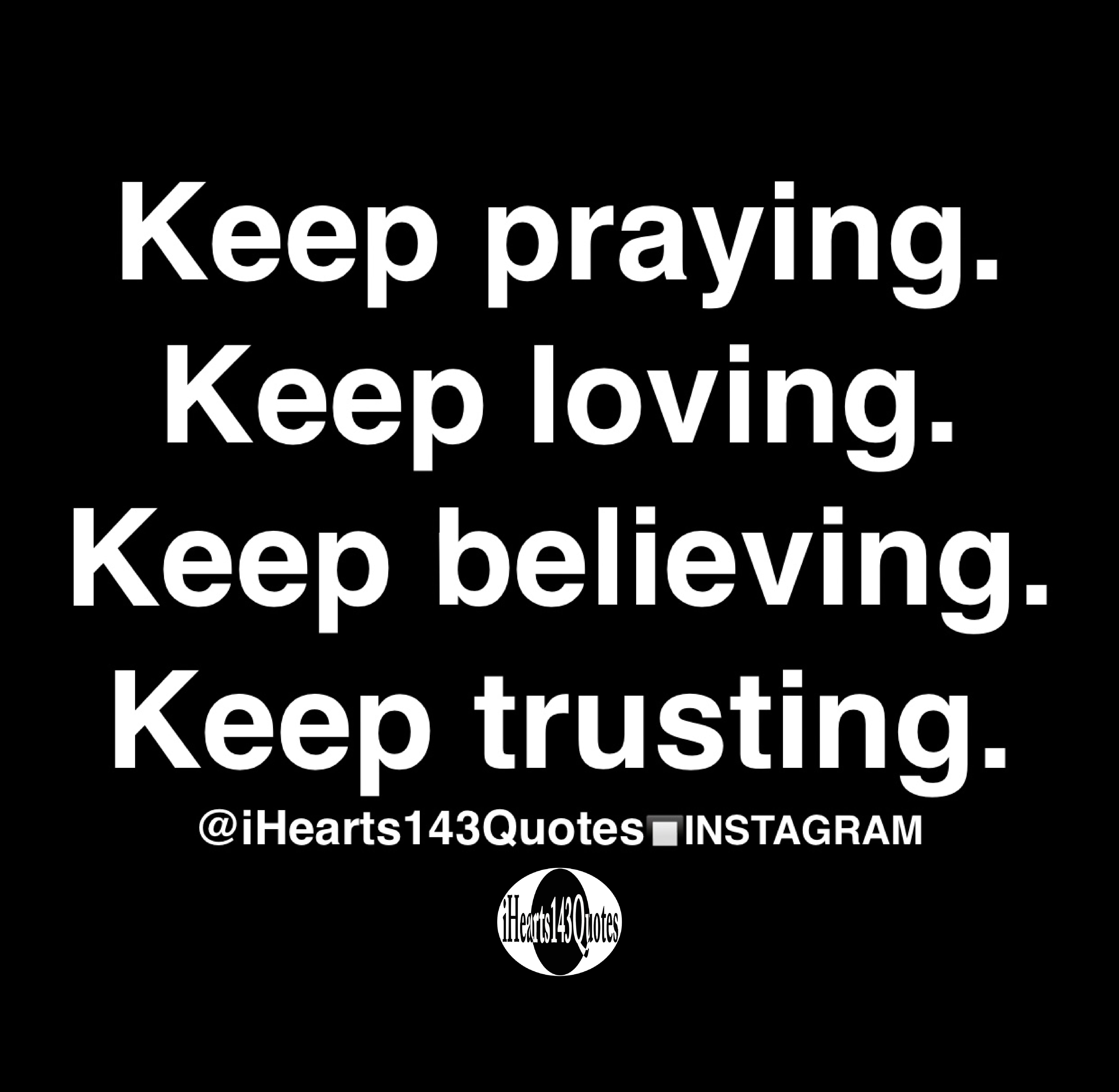 Keep praying. Keep loving. Keep believing. Keep trusting - Quotes ...