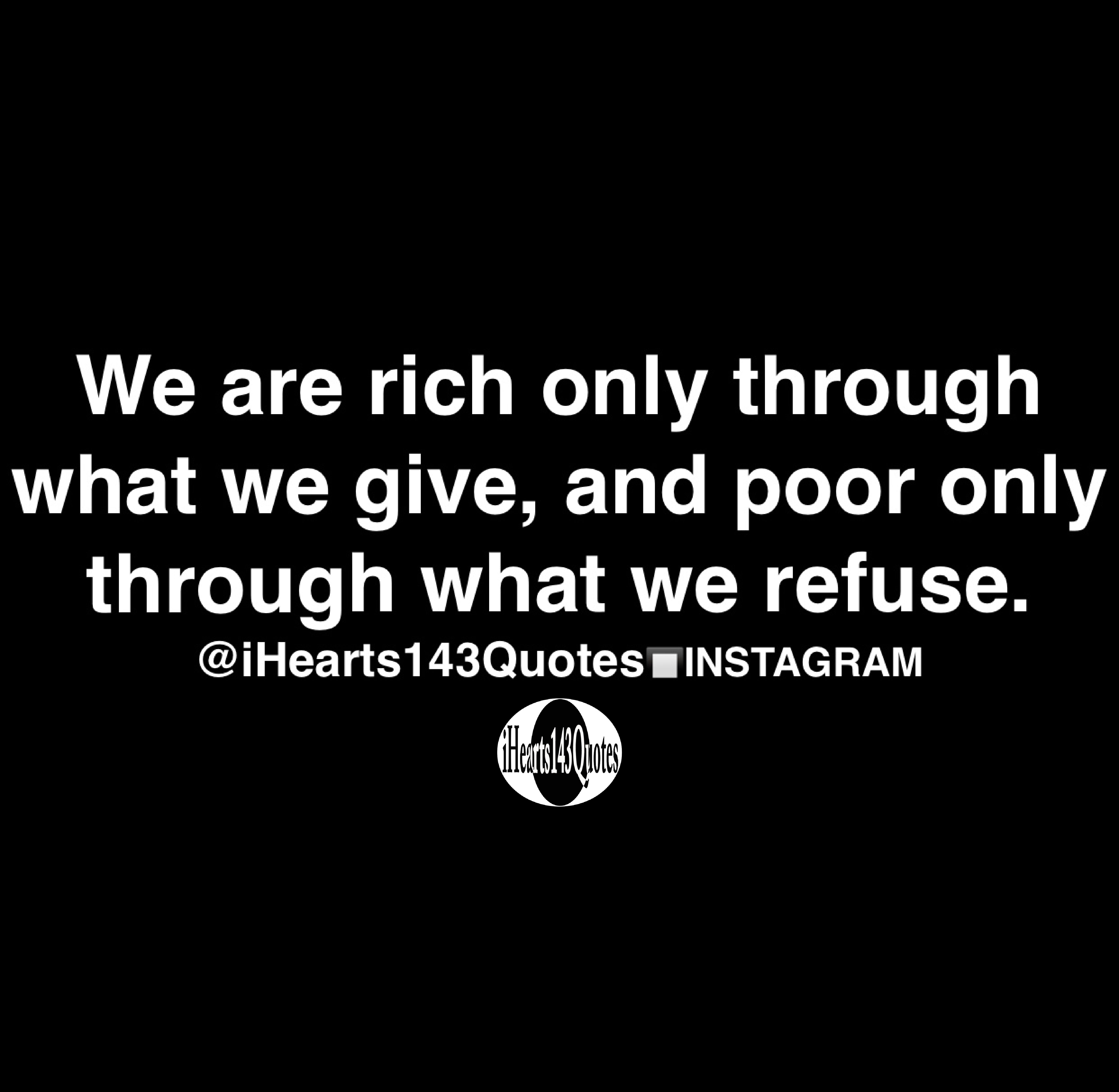 We are rich only through what we give, and poor only through what we ...