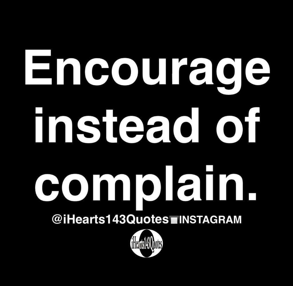 Encourage instead of complain - Quotes - iHearts143Quotes