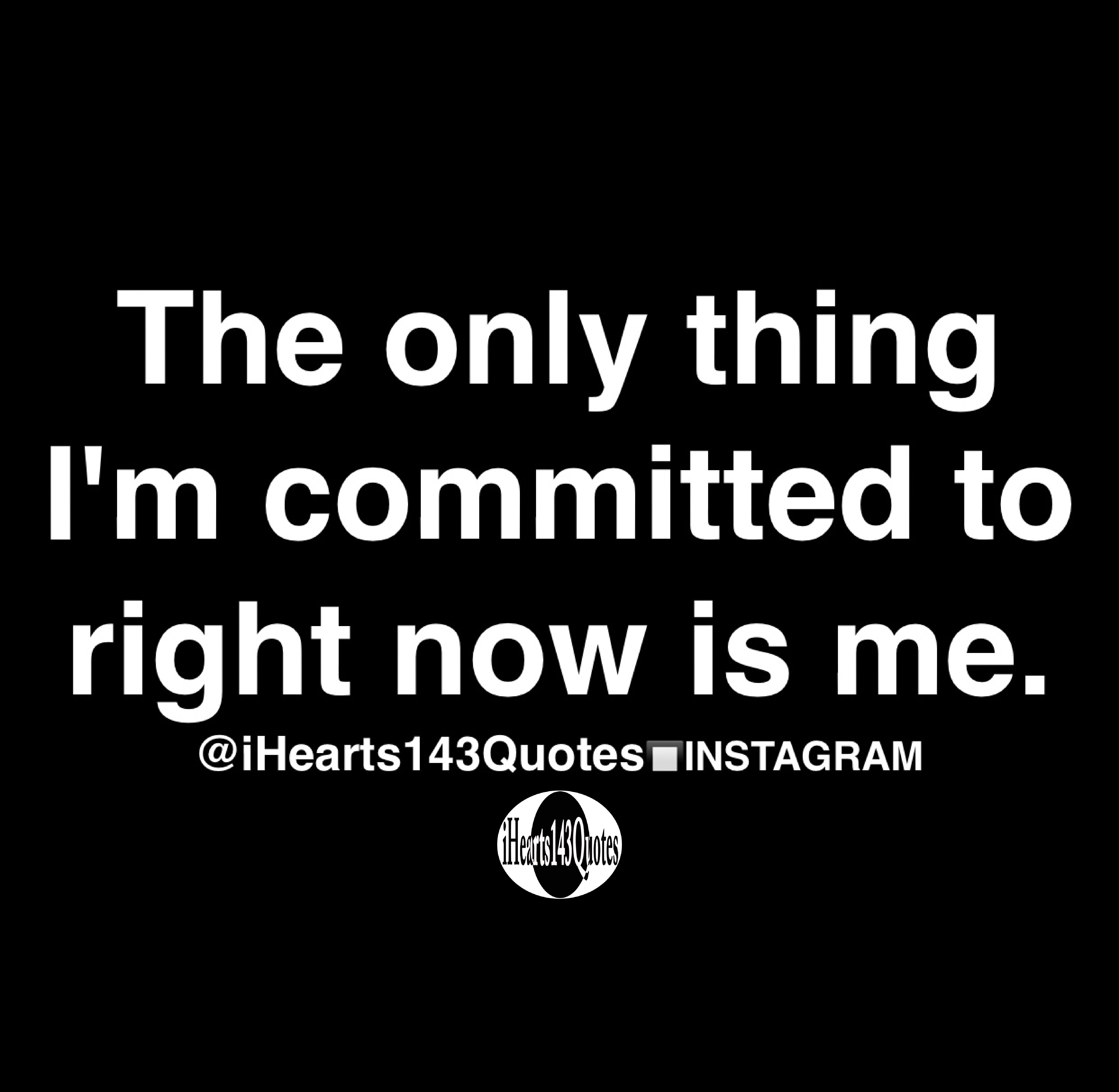 The only thing I'm committed to right now is me - Quotes ...