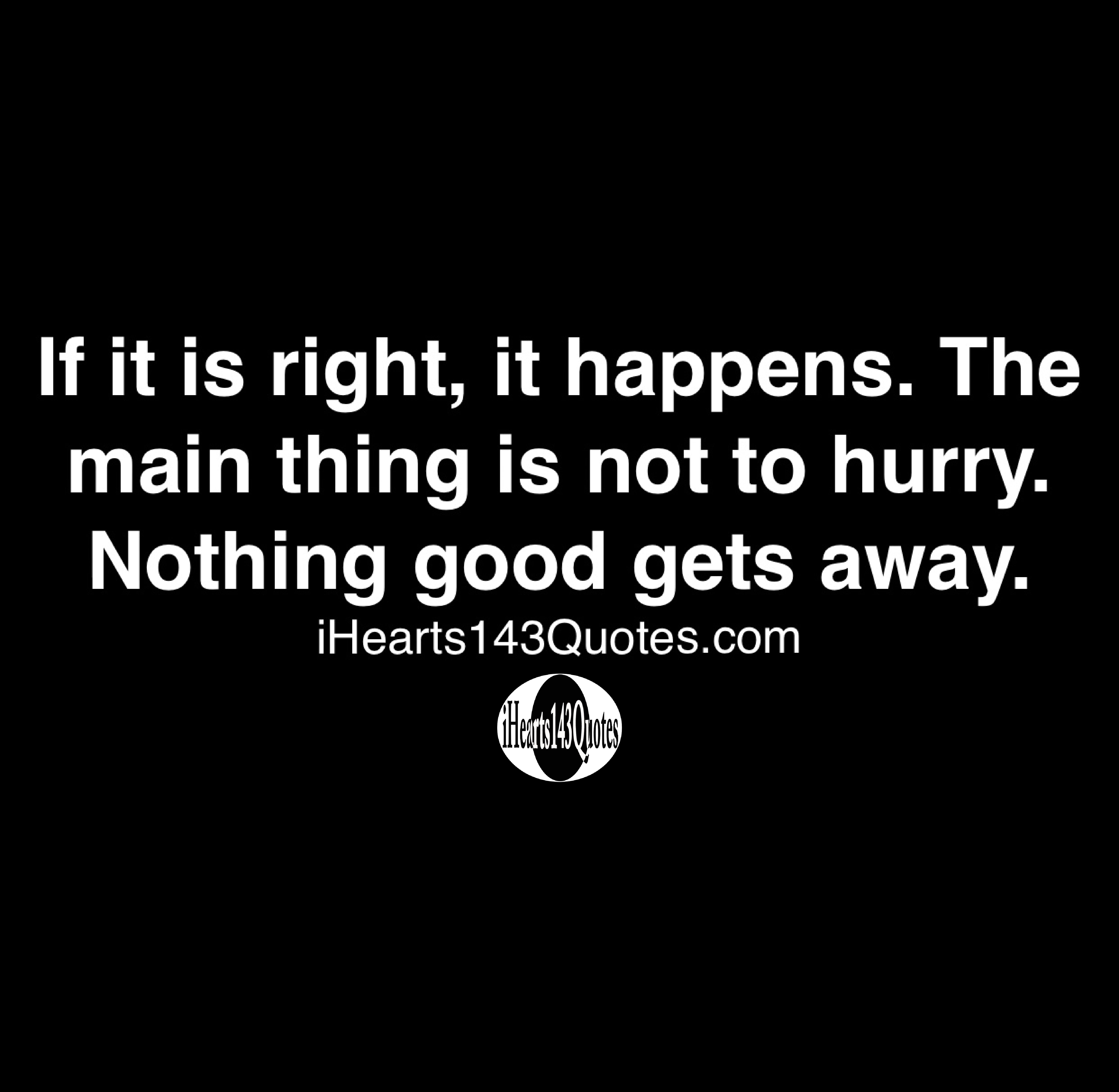 If it is right, it happens. The main thing is not to hurry. Nothing ...