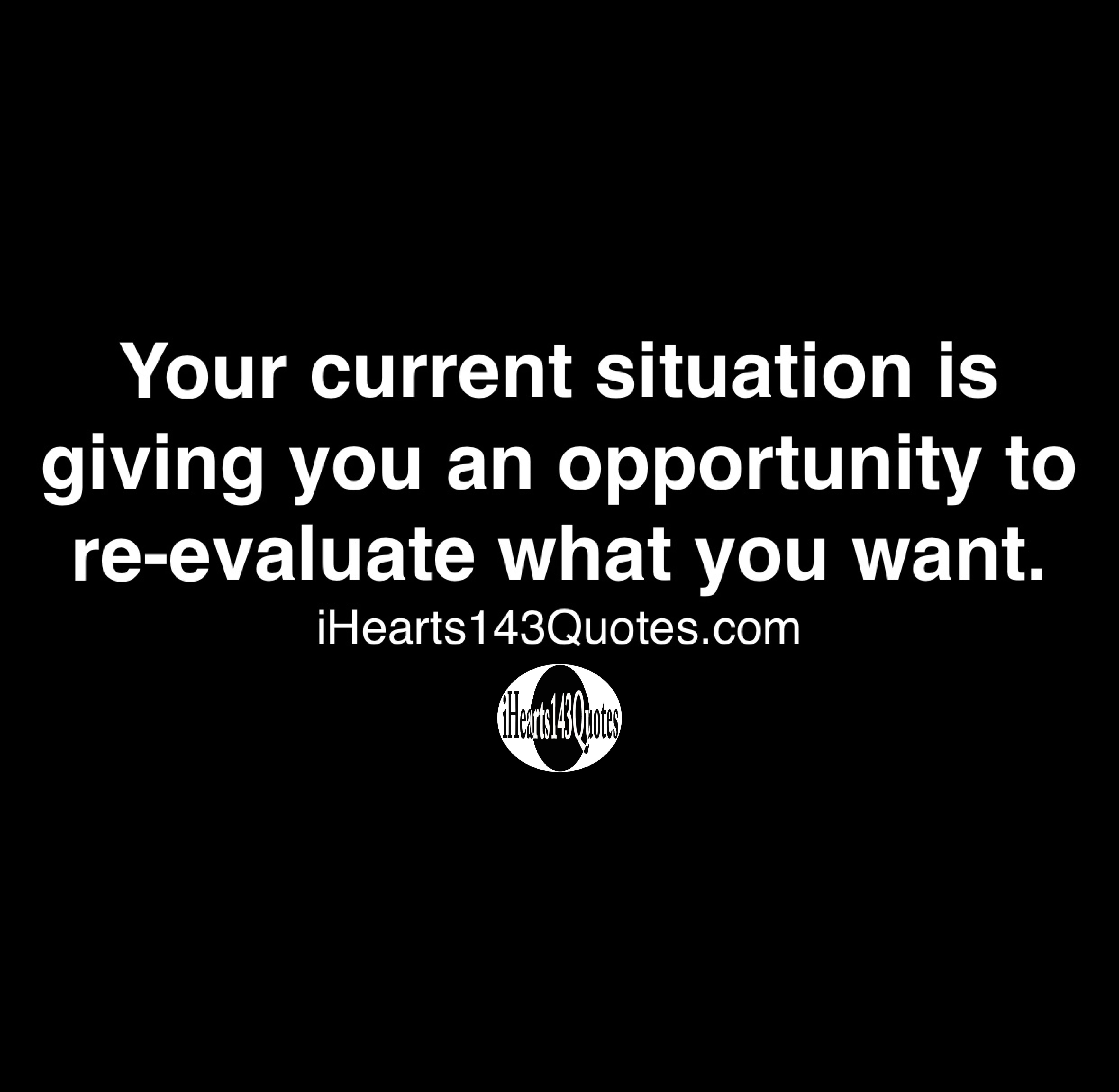 Your current situation is giving you an opportunity to re-evaluate what ...