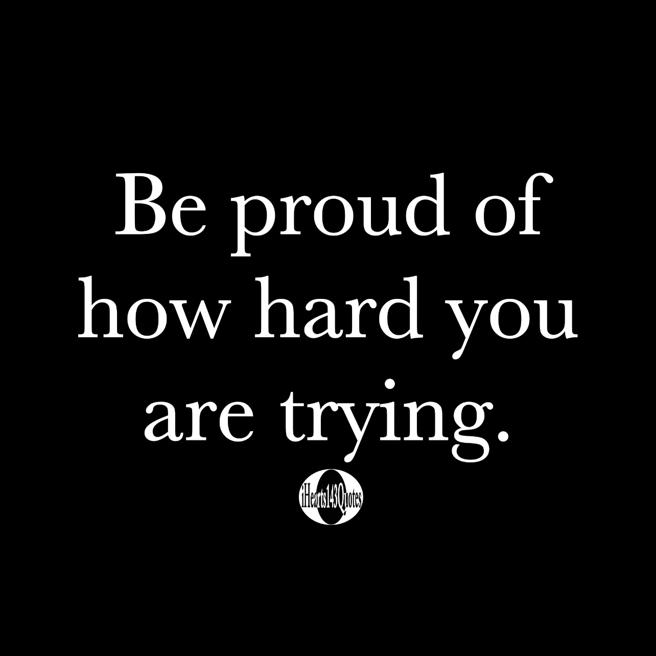 Be proud of how hard you are trying -Quotes | iHearts143Quotes Hip Hop News