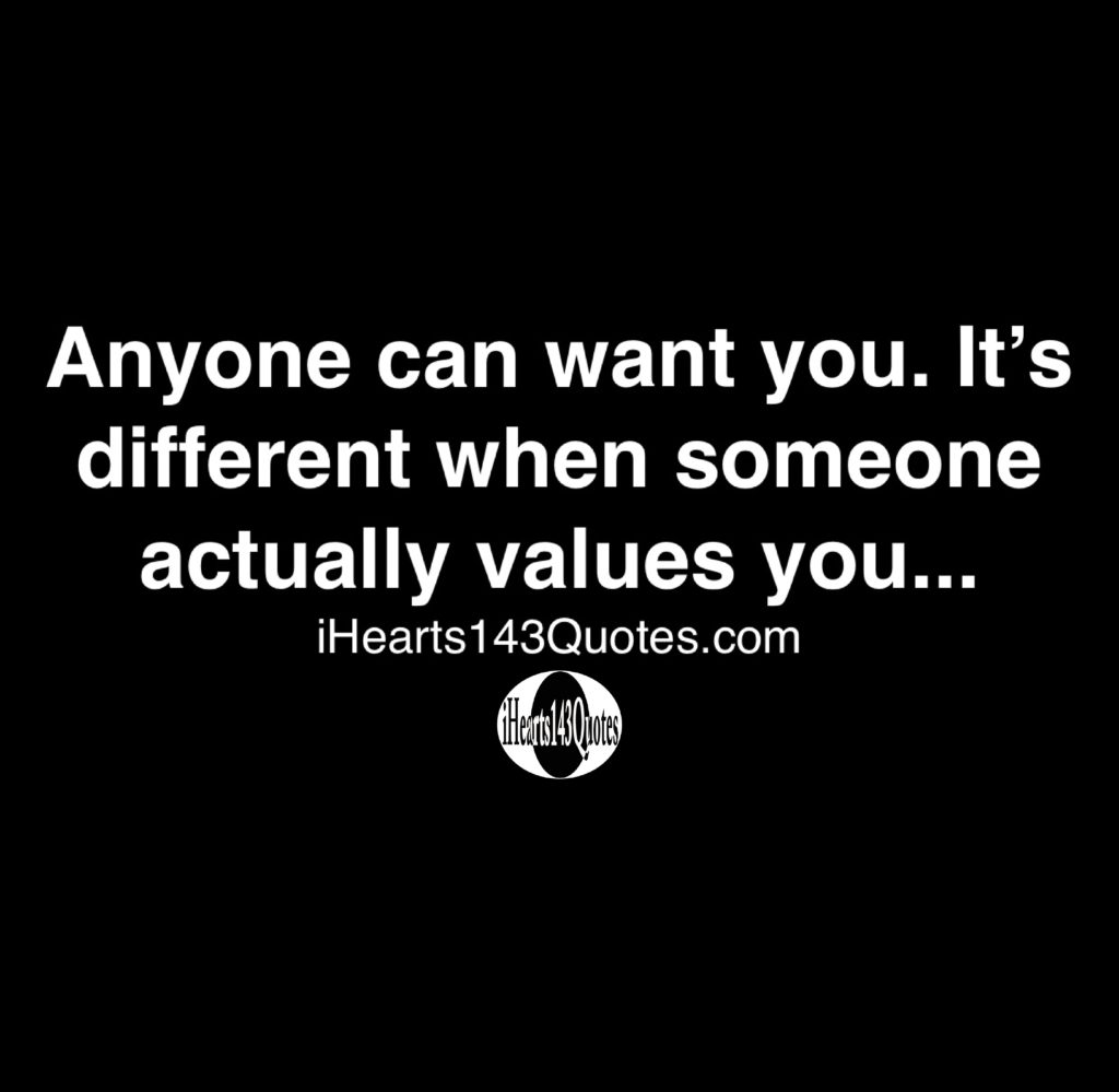 Anyone can want you. It’s different when someone actually values you ...