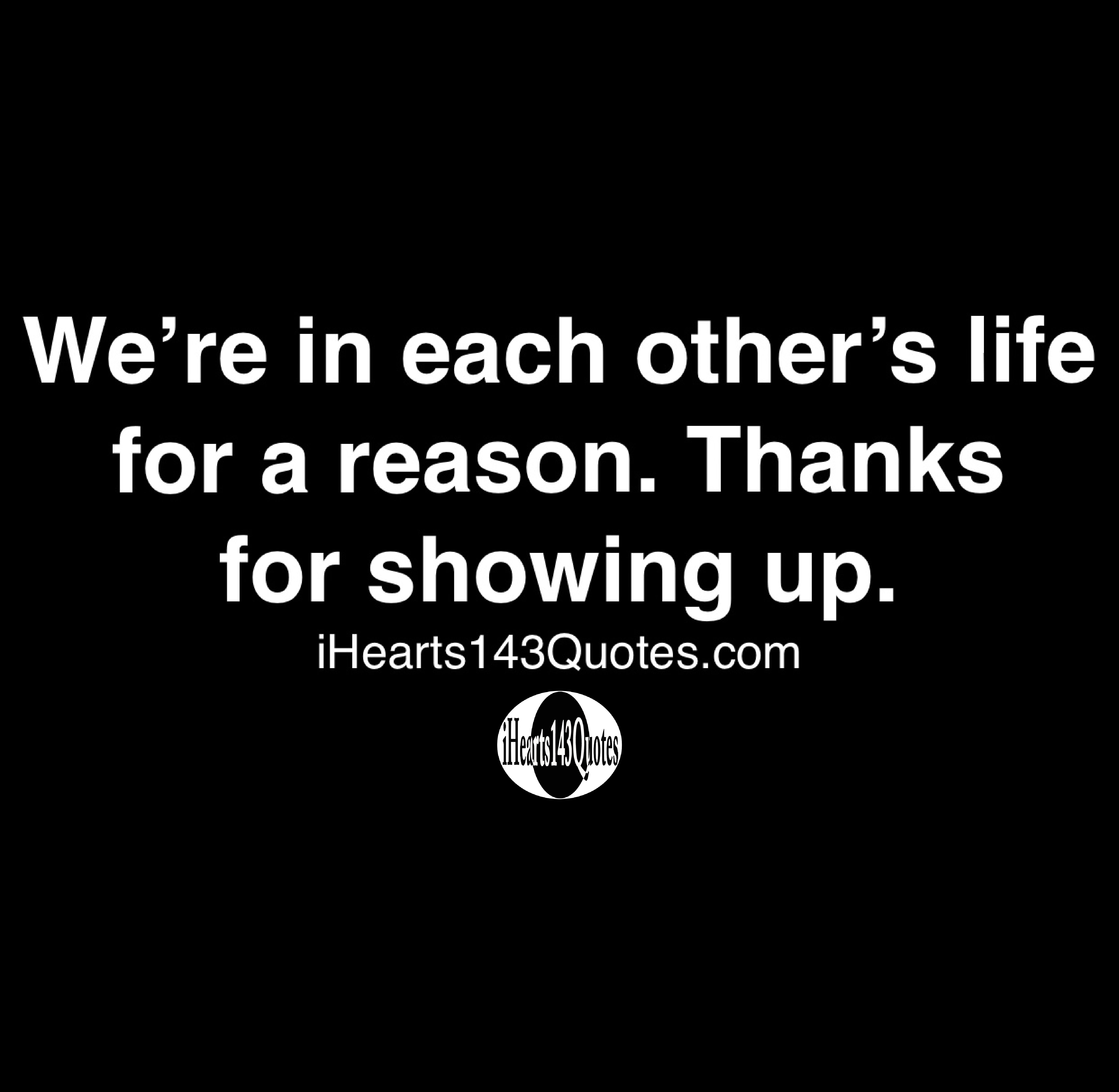We’re in each other’s life for a reason. Thanks for showing up - Quotes ...