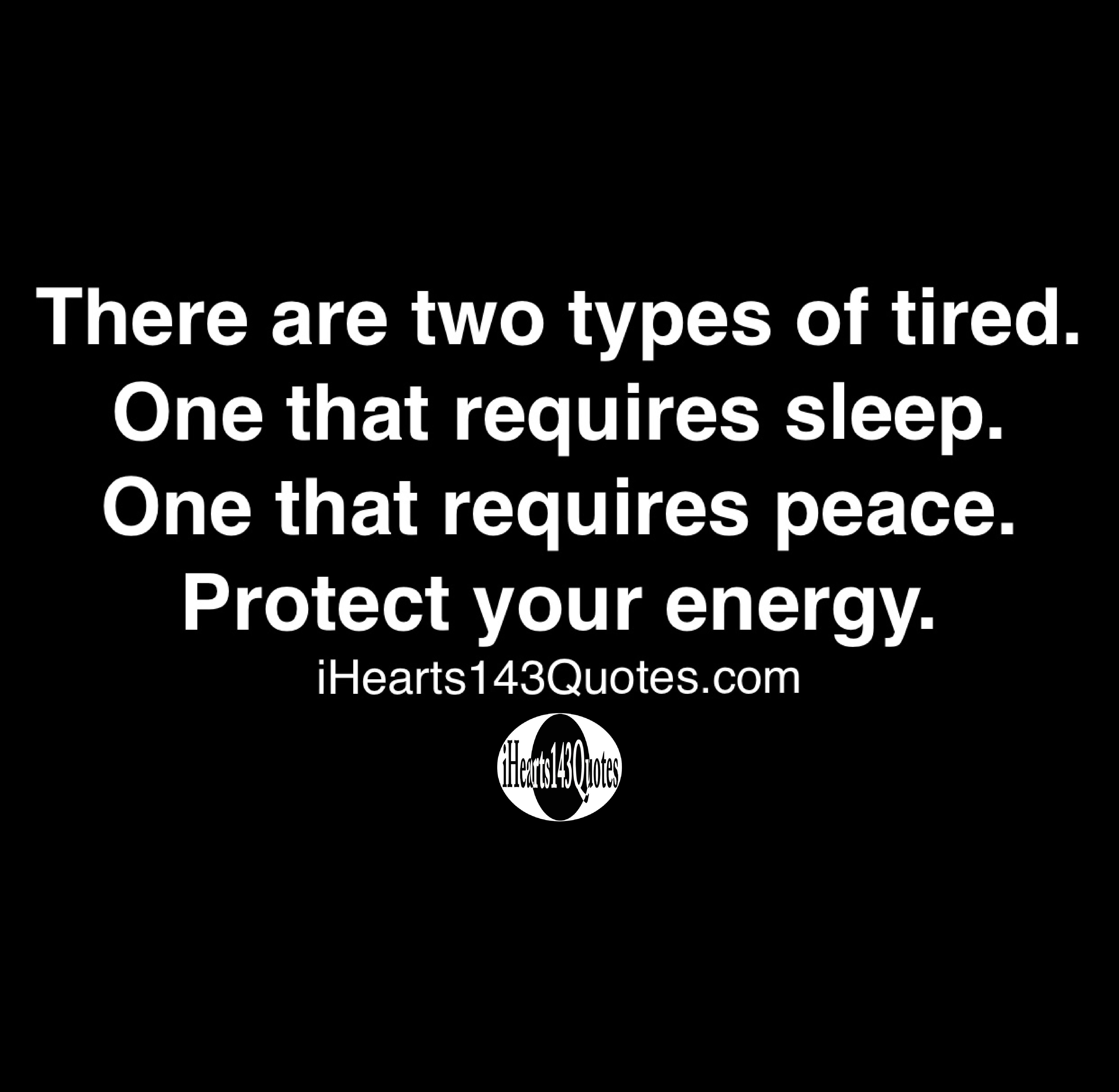 There are two types of tired. One that requires sleep. One that ...