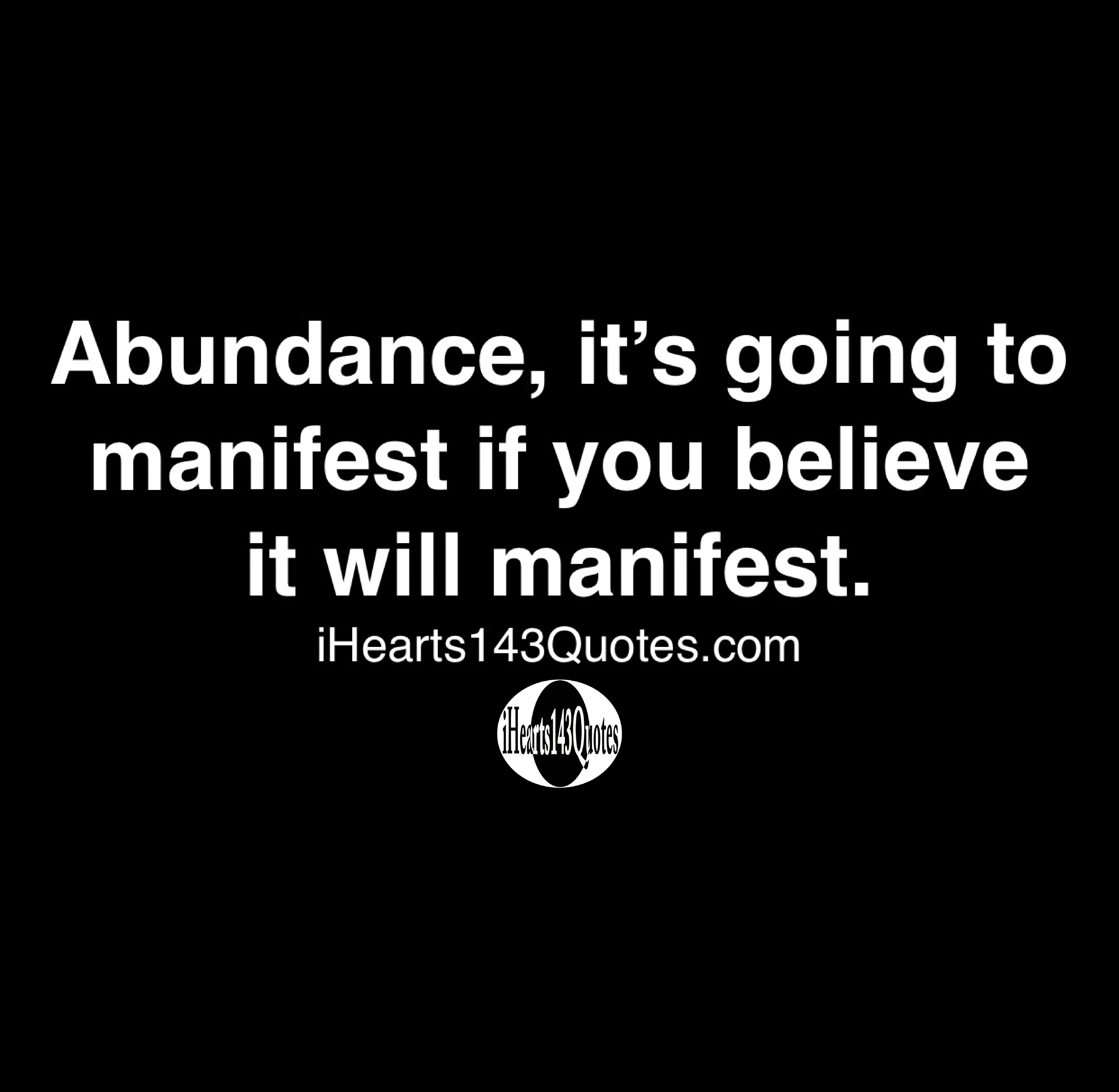Abundance, it’s going to manifest if you believe it will manifest ...