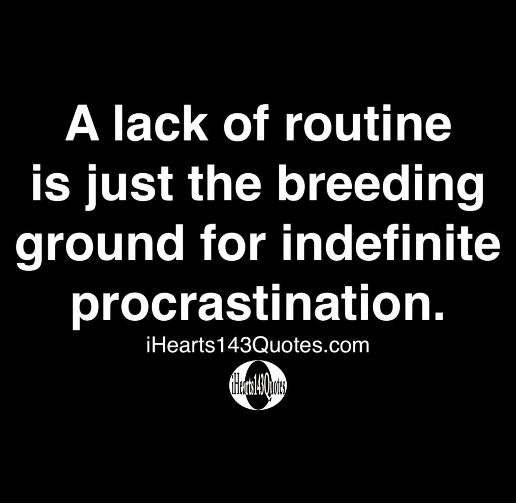 A lack of routine is just the breeding ground for indefinite ...