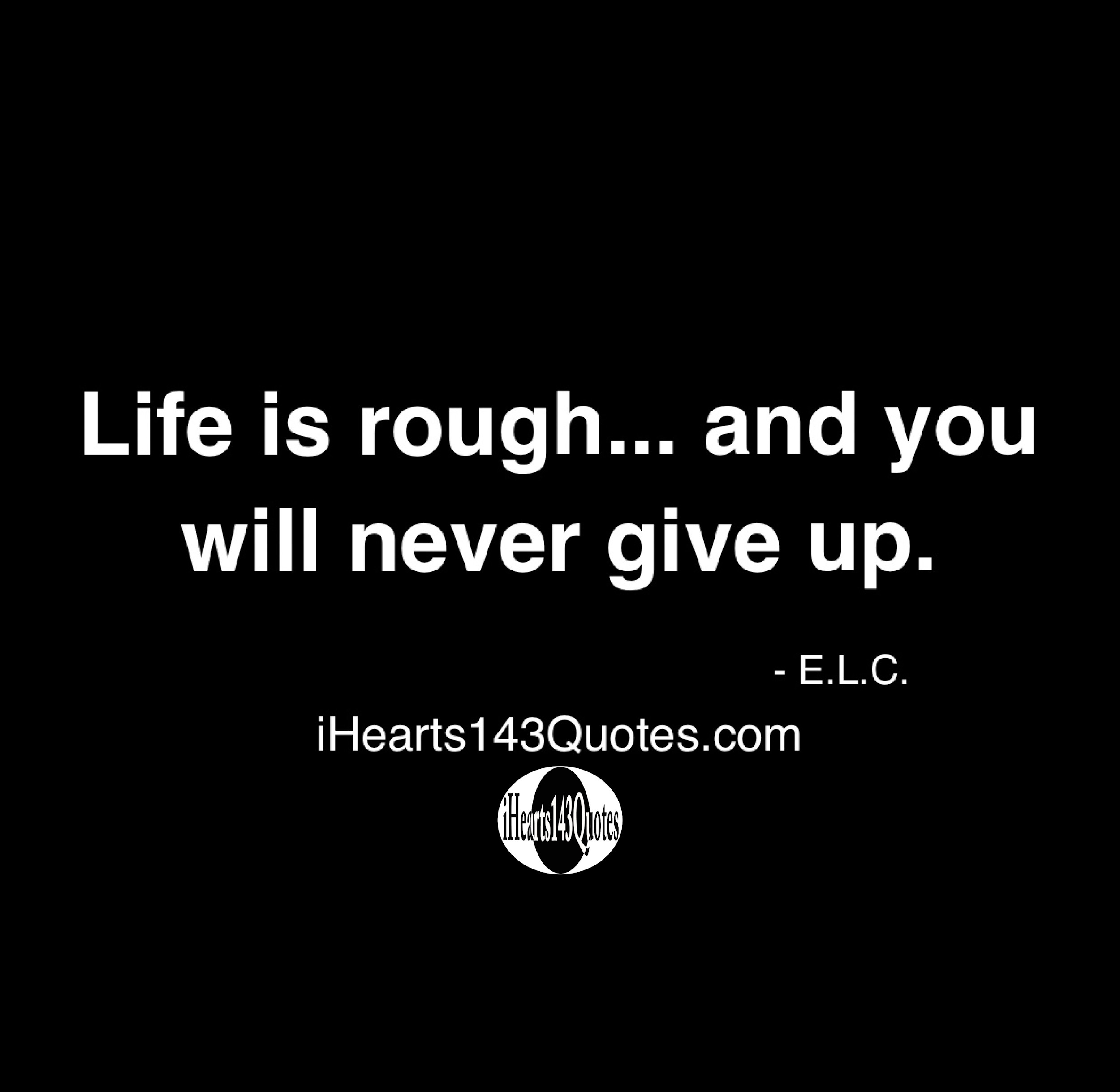 Life is rough... and you will never give up - Quotes - iHearts143Quotes