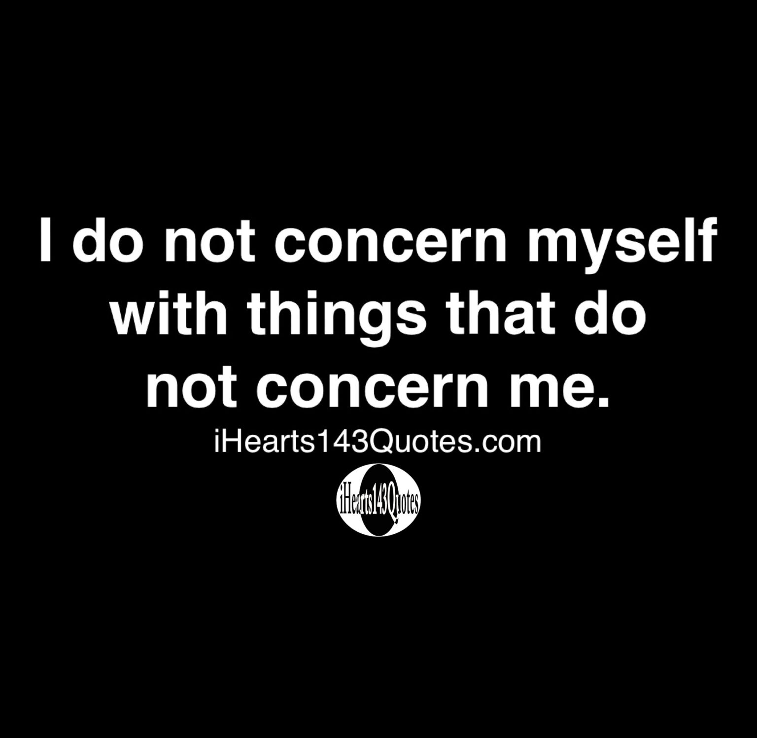 I do not concern myself with things that do not concern me - Quotes ...