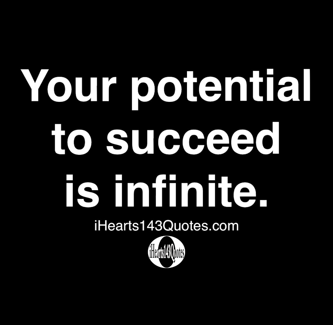 Your potential to succeed is infinite -Quotes | iHearts143Quotes Hip ...