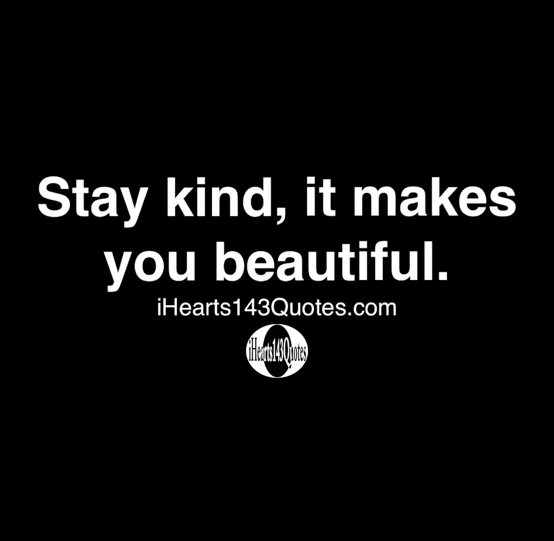 Stay kind, it makes you beautiful -Quotes - iHearts143Quotes