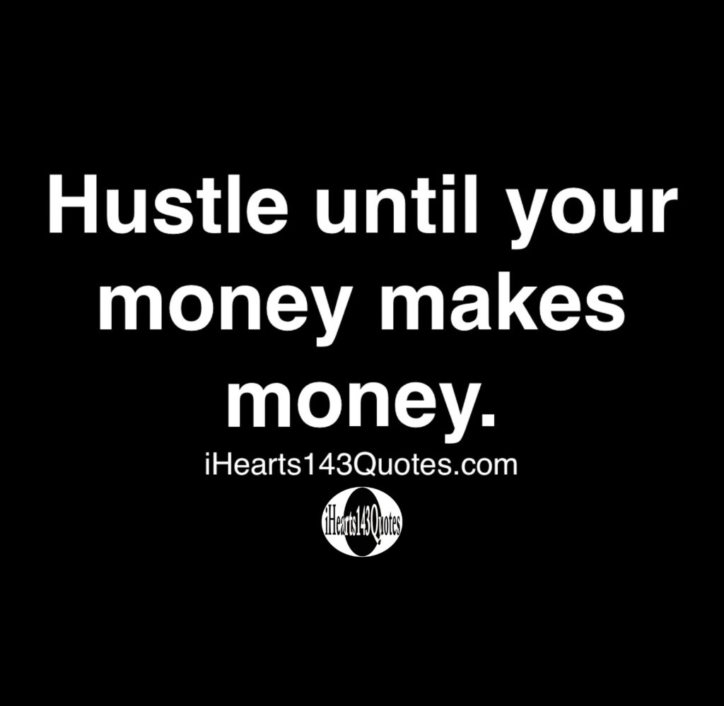 Hustle until your money makes money -Quotes - iHearts143Quotes