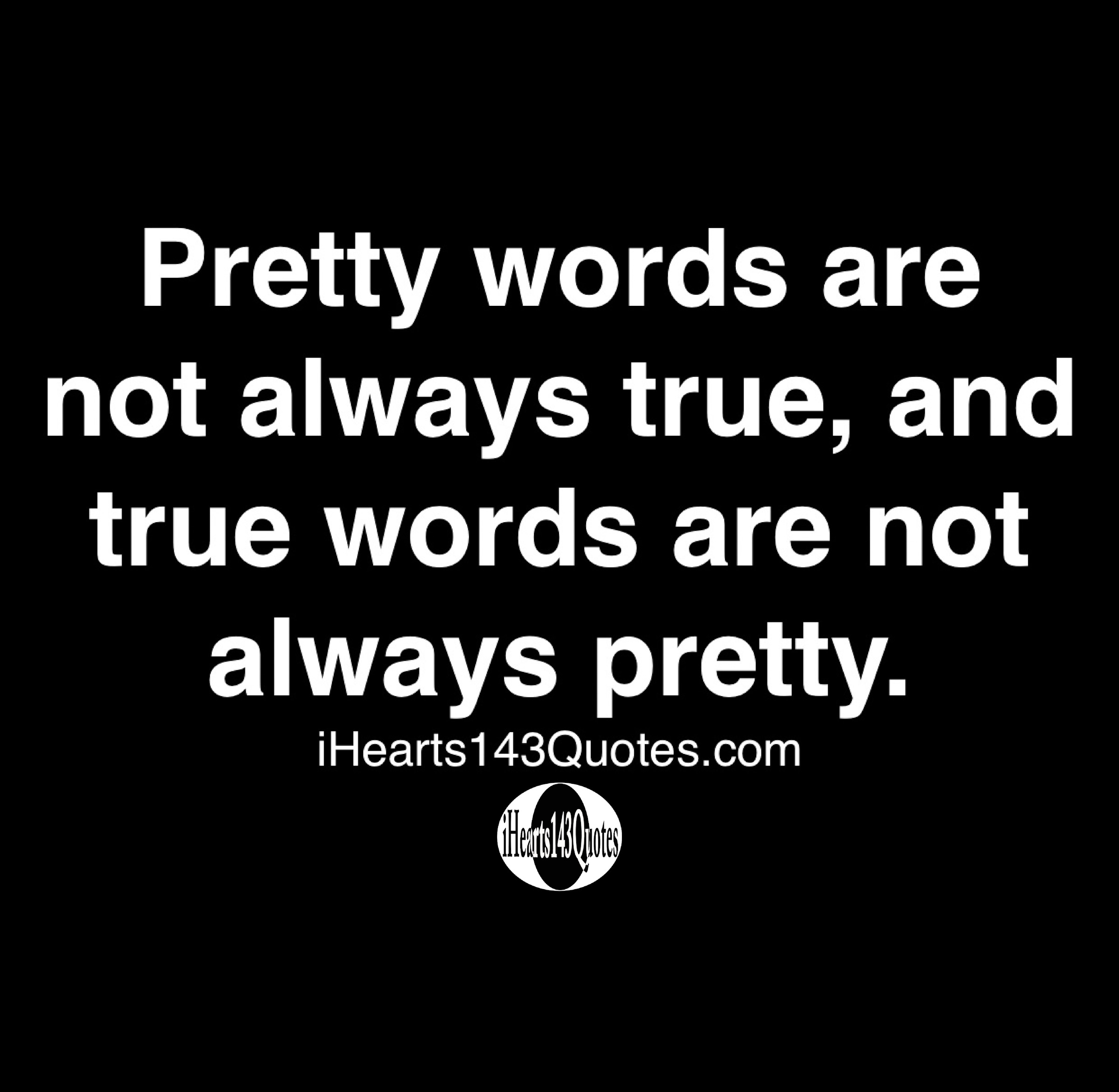 Pretty words are not always true, and true words are not always pretty ...