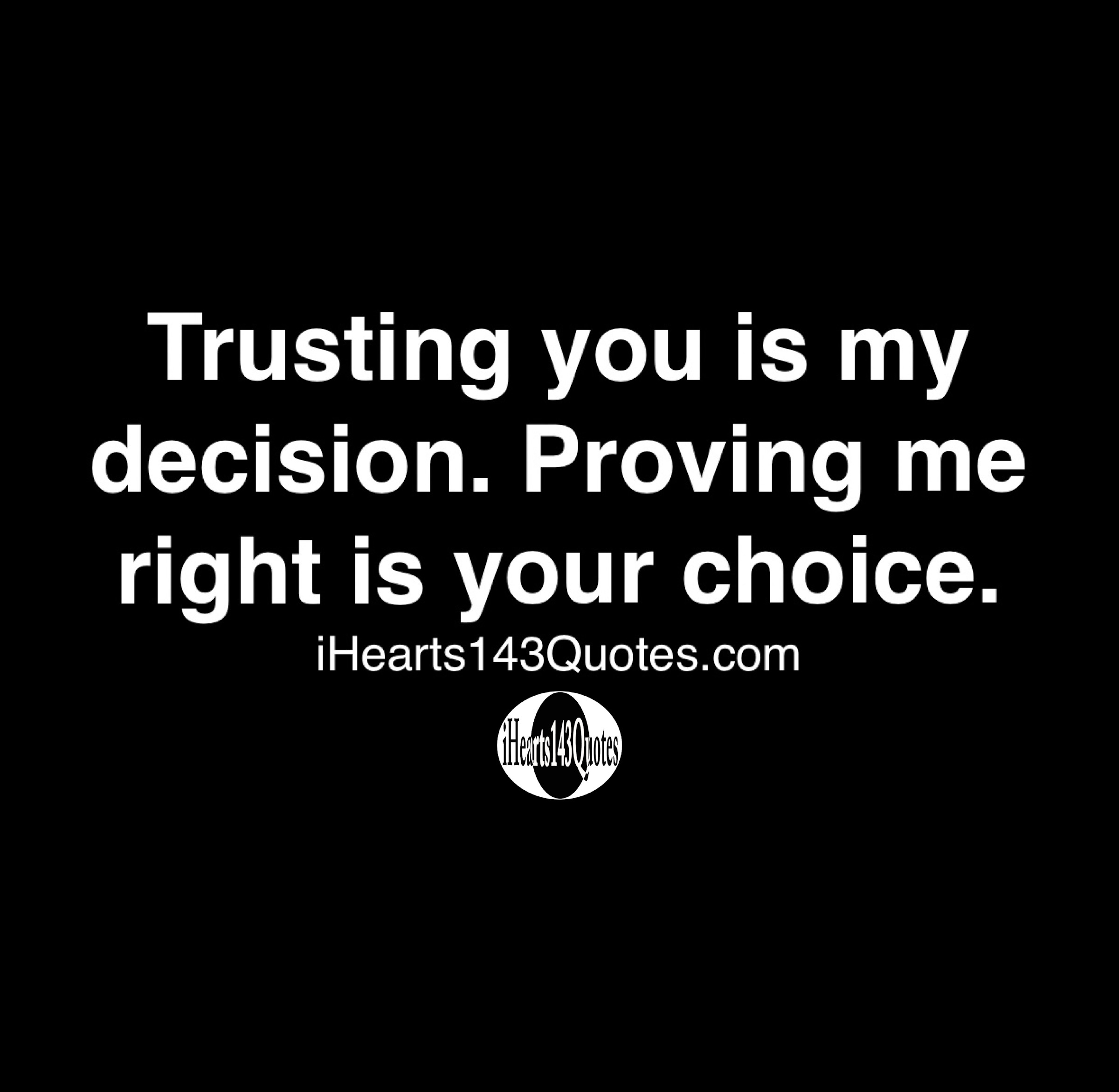 Trusting you is my decision. Proving me right is your choice -Quotes ...