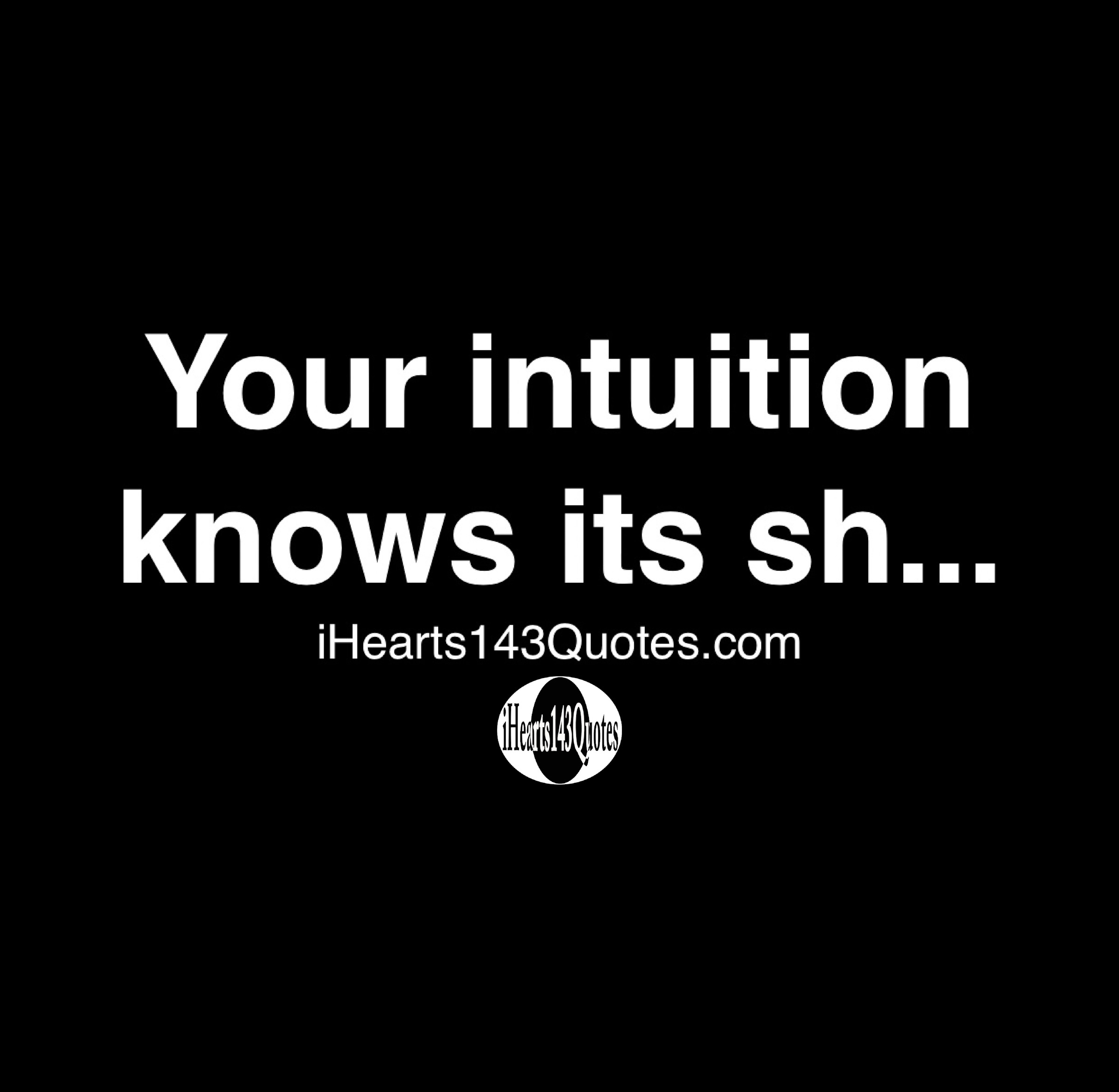 Your intuition knows its sh... -Quotes - iHearts143Quotes
