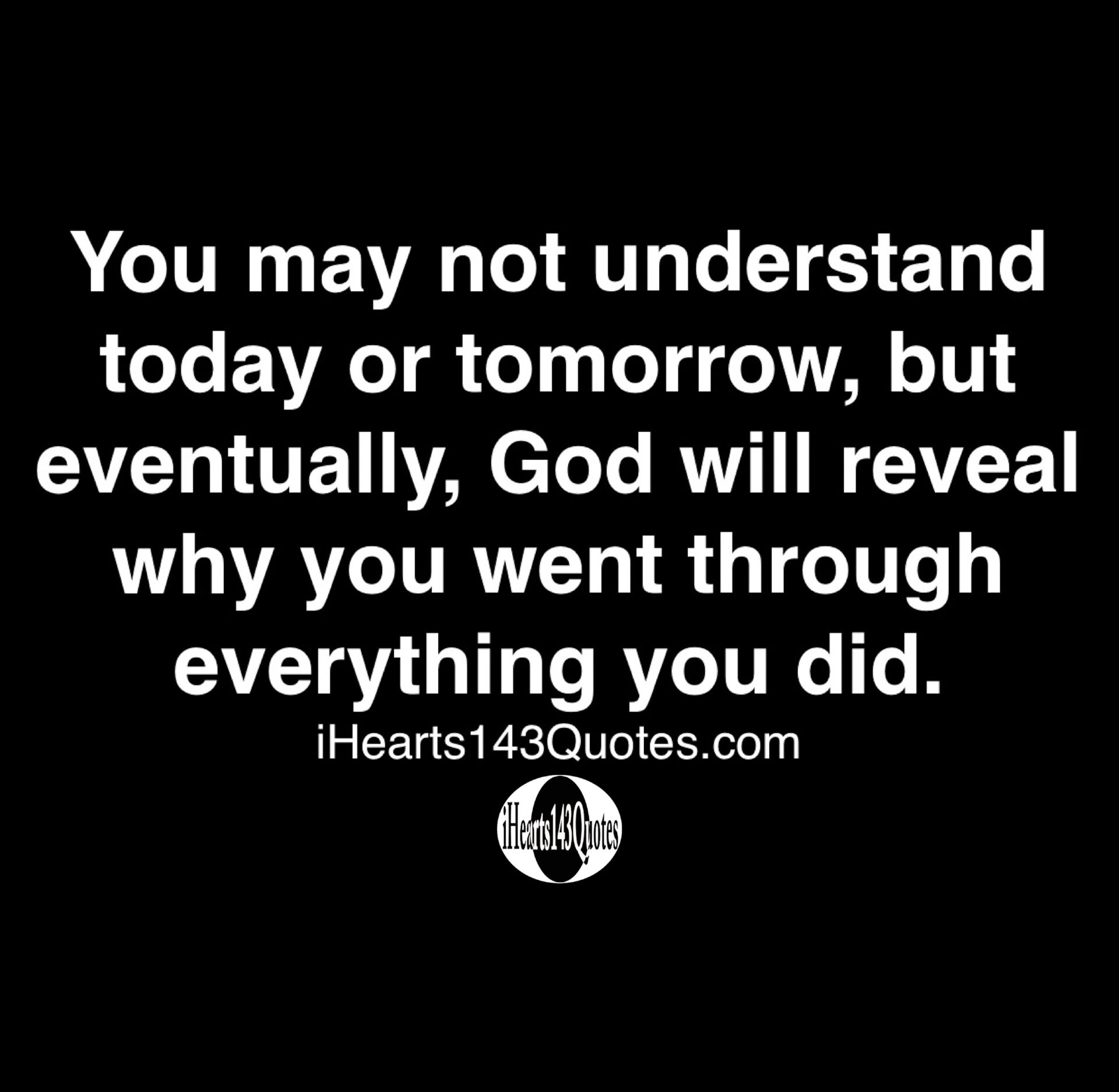 You may not understand today or tomorrow, but eventually, God will ...