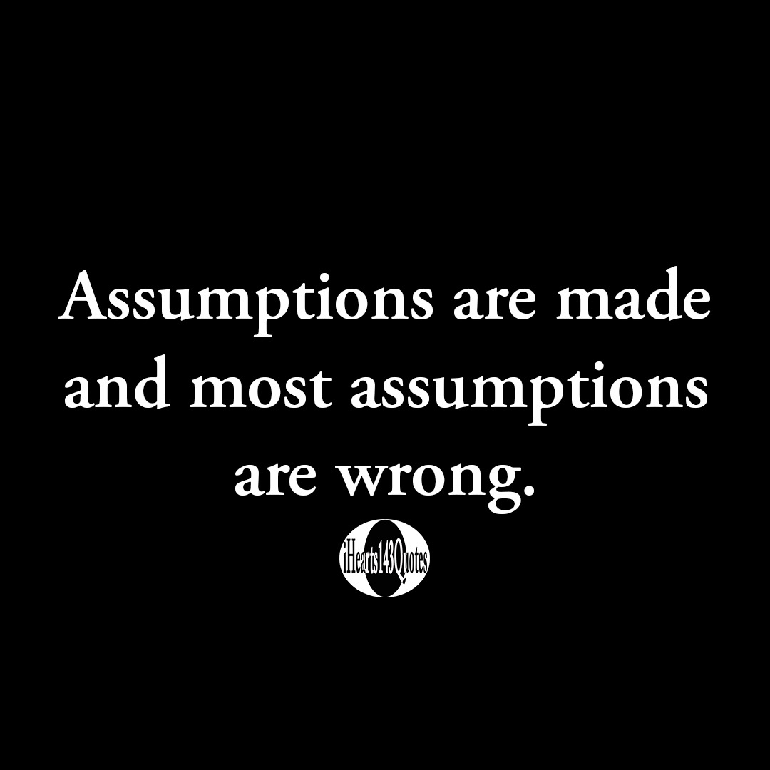 Assumptions are made and most assumptions are wrong -Quotes ...