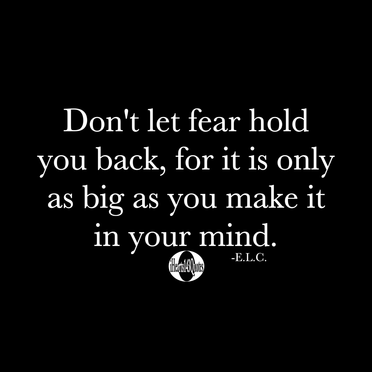 Don't let fear hold you back, for it is only as big as you make it in ...