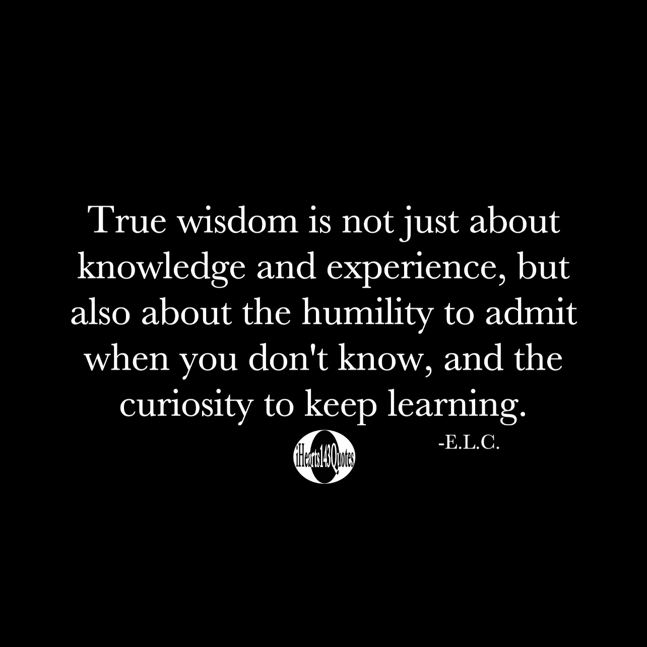 True wisdom is not just about knowledge and experience, the humility to ...