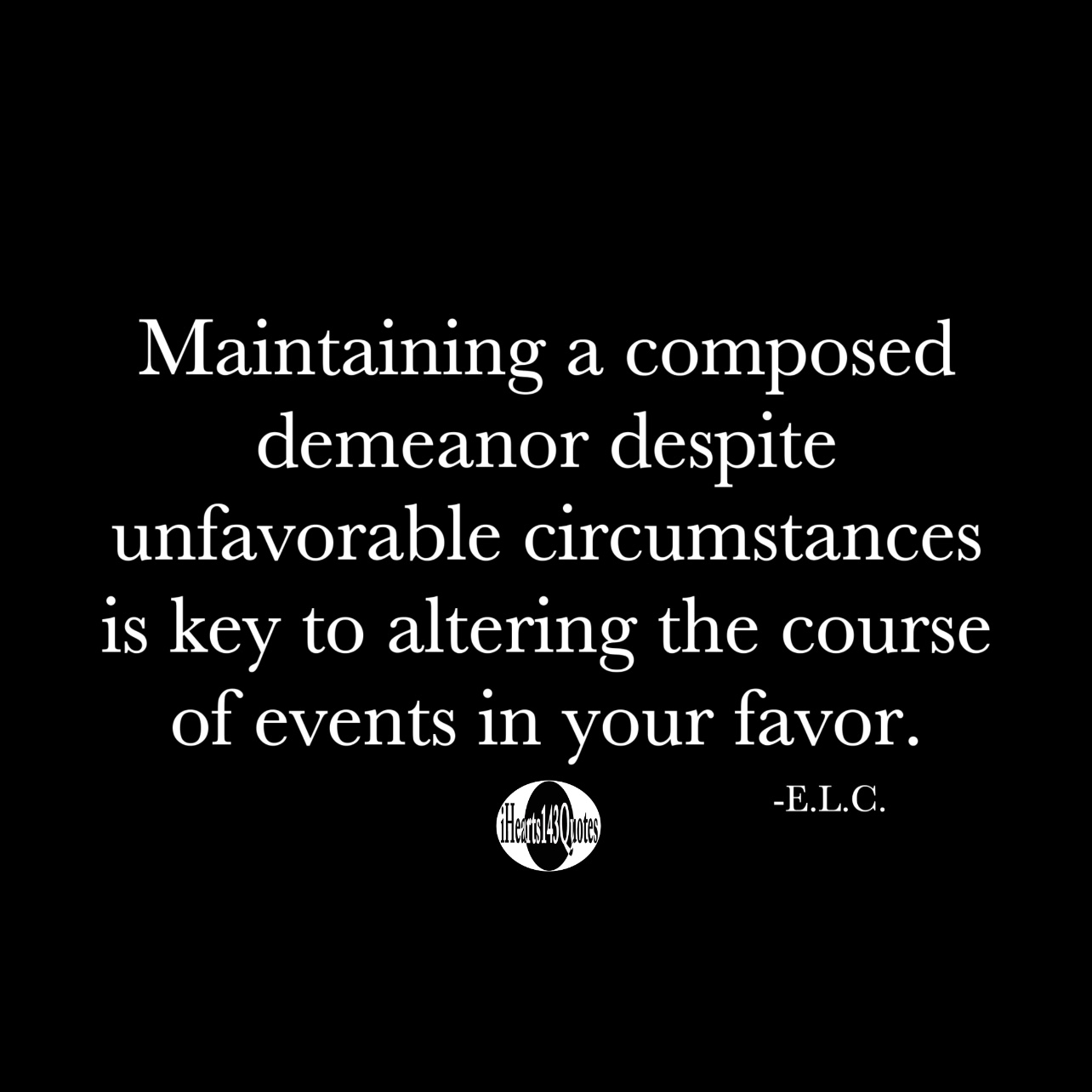 Maintaining a composed demeanor despite unfavorable circumstances is ...