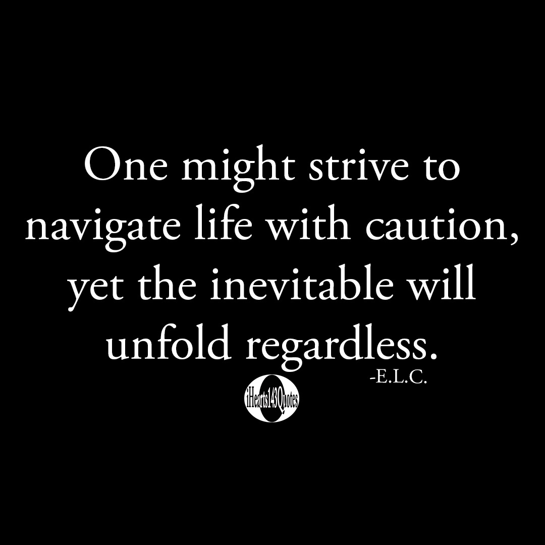 One might strive to navigate life with caution, yet the inevitable will ...