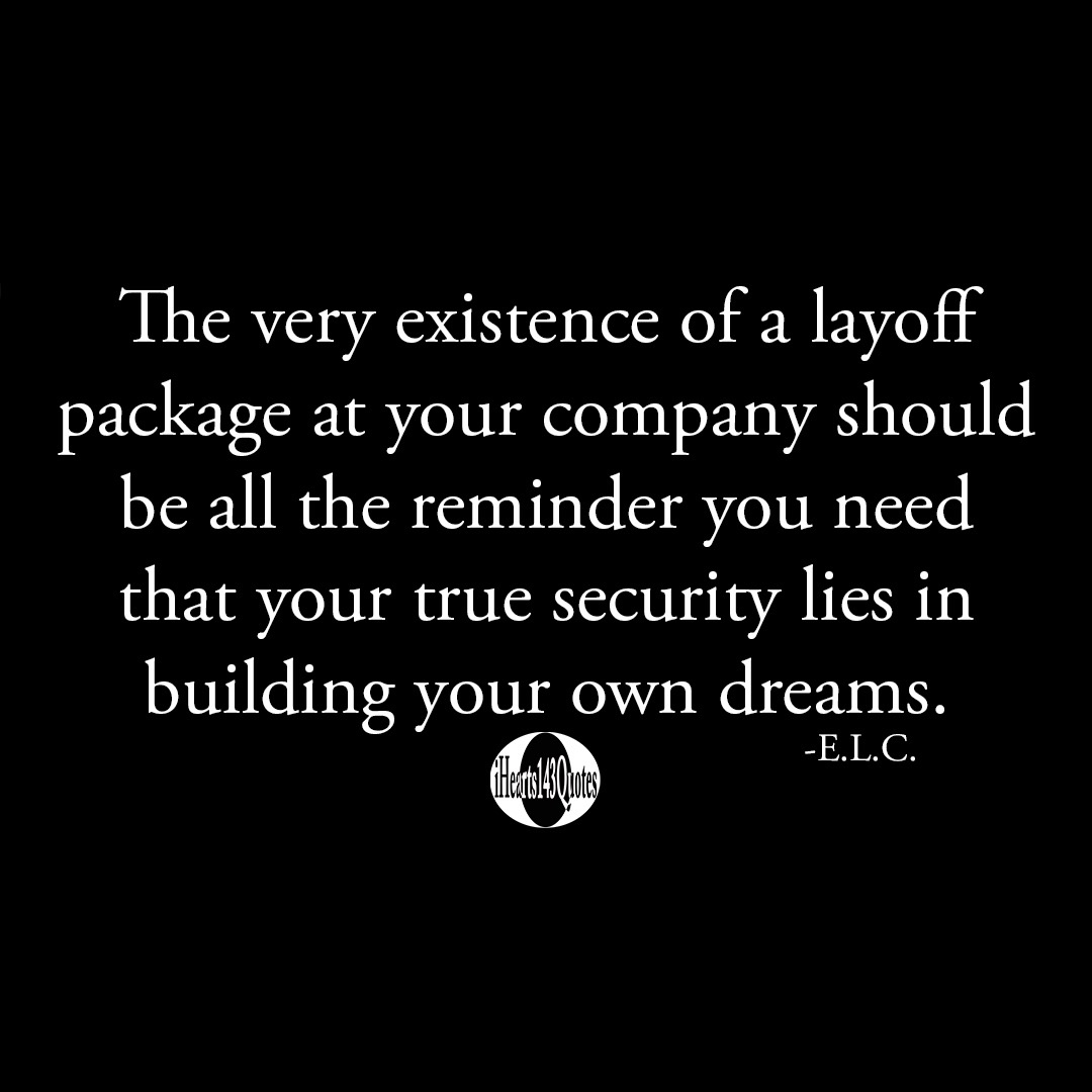 The very existence of a layoff package at your company should be all ...